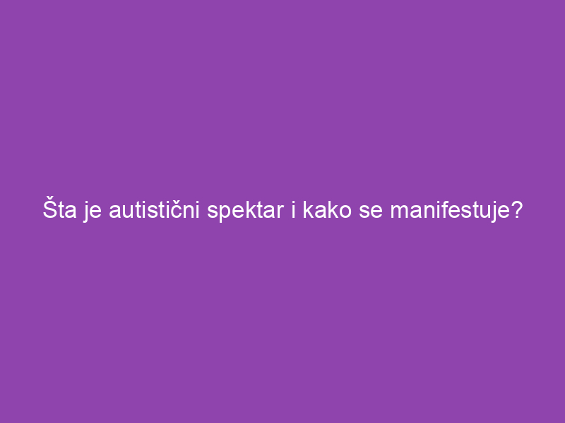 Šta je autistični spektar i kako se manifestuje? - TinkTank - Institut ...